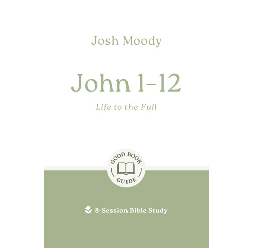 John 1-12: Life to the Full (ebook) - Josh Moody | The Good Book Company