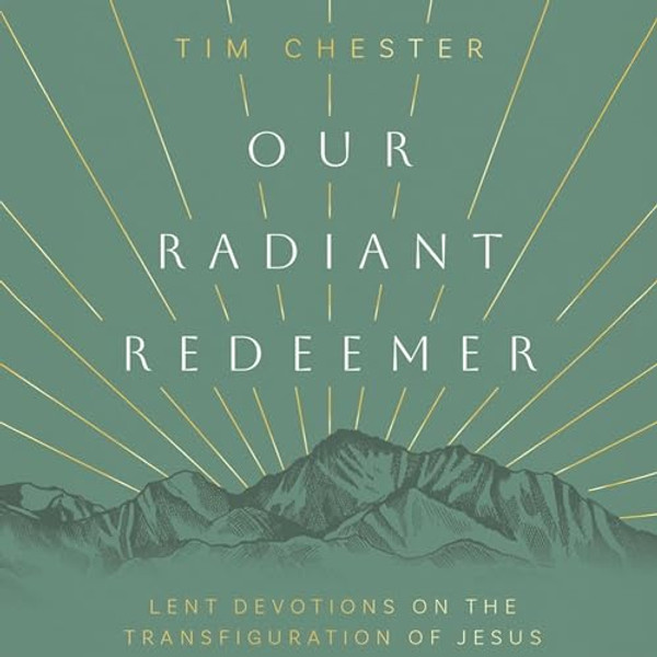 Our Radiant Redeemer (audiobook) - Tim Chester, Simon Bubb | The Good ...